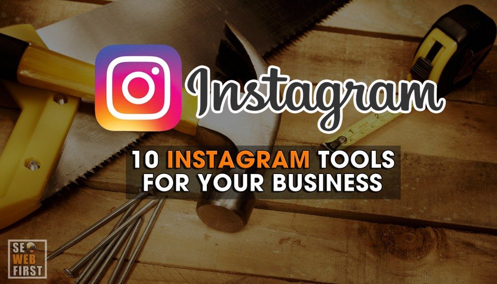 10 Instagram Tools for Your Business | SEO Web First Blog